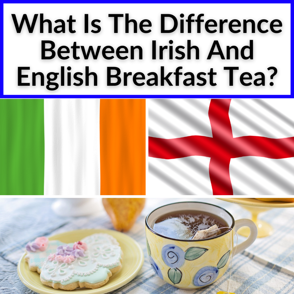 What Is The Difference Between Irish And English Breakfast Tea?
