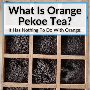What Is Orange Pekoe Tea? (It Has Nothing To Do With Orange!)