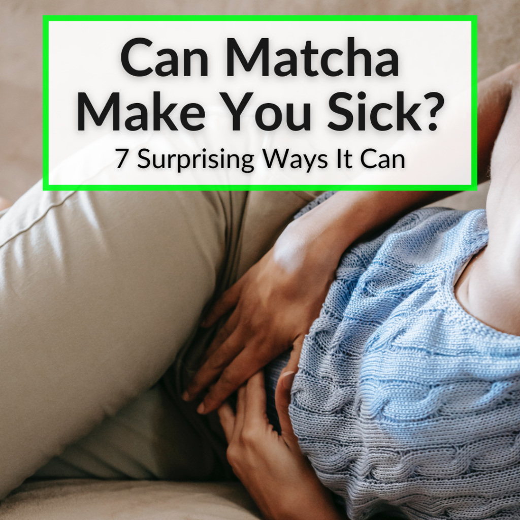 Can Matcha Make You Sick? (7 Surprising Ways It Can)