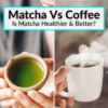 Matcha Vs Coffee (Is Matcha Healthier & Better?)